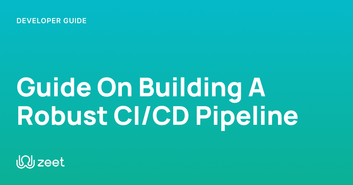 What Is A CI/CD Pipeline & Guide On Building A Robust Pipeline | Zeet.co